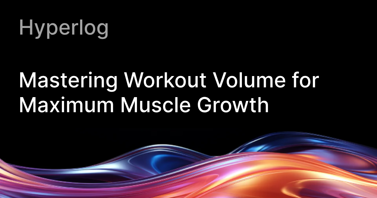 Mastering Volume for Maximum Muscle Growth | Hyperlog Blog